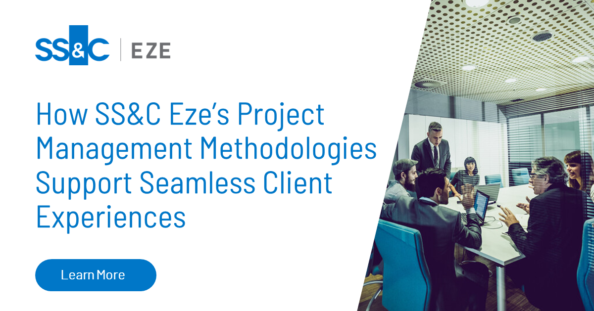 How SS&C Eze’s Project Management Methodologies Support Seamless Client Experiences | SS&C Eze